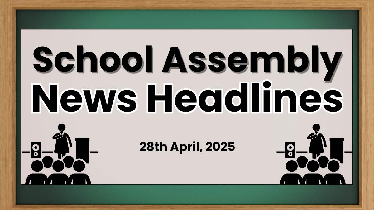 Today’s School Assembly Headlines (28th April 2025): Stay Updated With ...