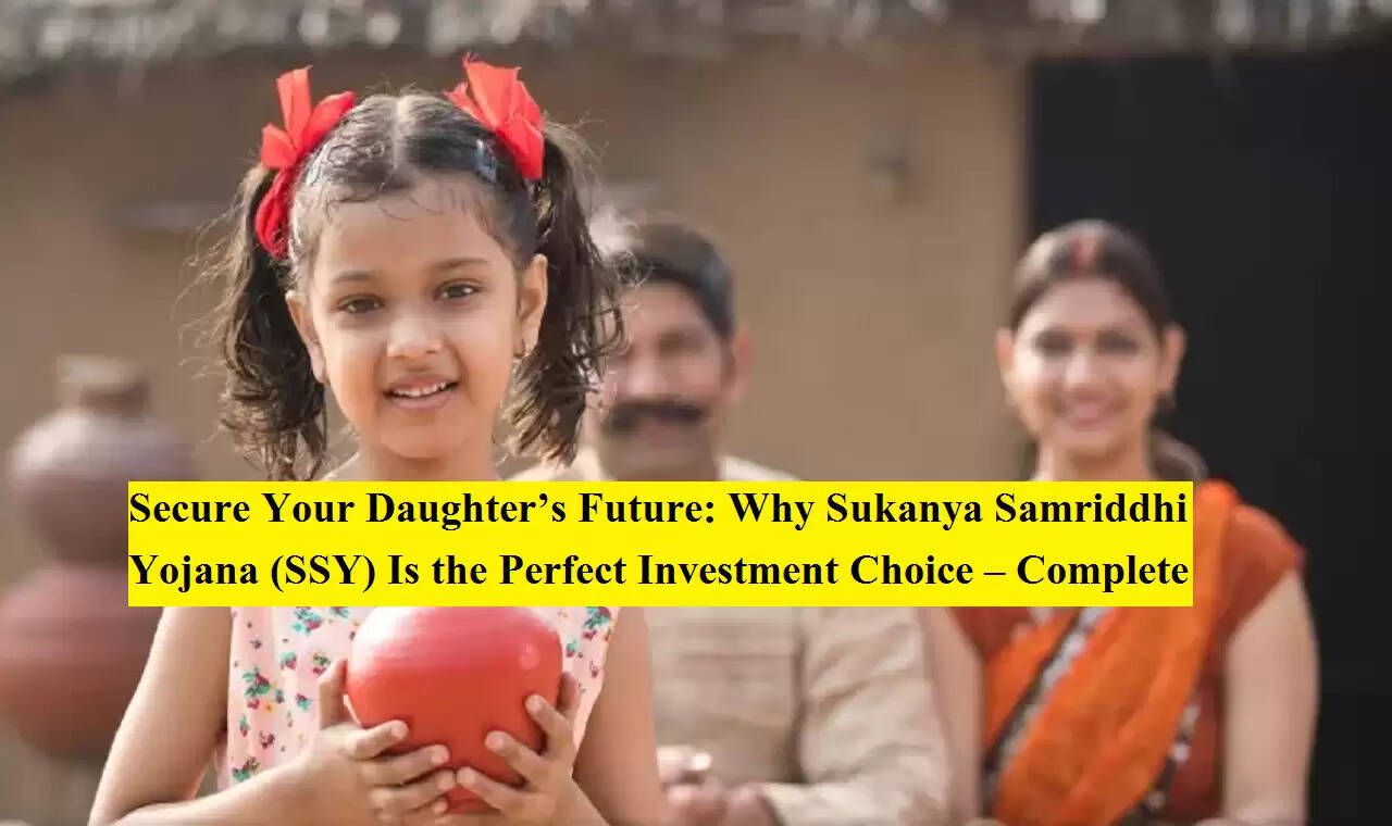 Secure Your Daughter’s Future: Why Sukanya Samriddhi Yojana (SSY) Is the Perfect Investment ...