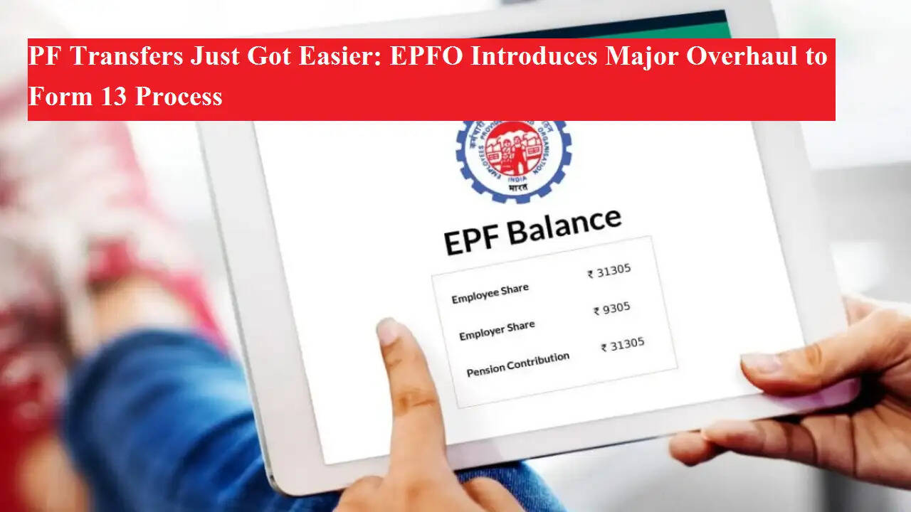 PF Transfers Just Got Easier: EPFO Introduces Major Overhaul to Form 13 ...