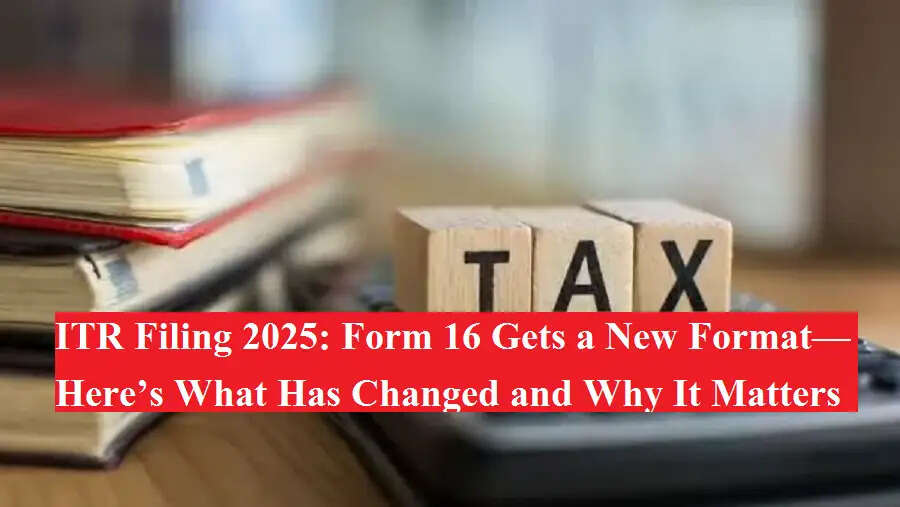 ITR Filing 2025: Form 16 Gets a New Format—Here’s What Has Changed and ...