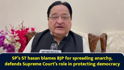 SP’s ST hasan blames BJP for spreading anarchy, defends Supreme Court’s ...