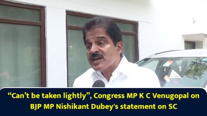 “Can’t be taken lightly”, Congress MP K C Venugopal on BJP MP Nishikant ...