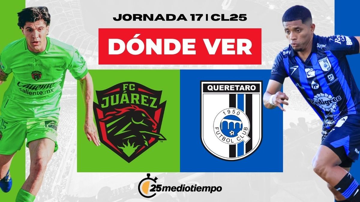 Juárez vs Querétaro EN VIVO: Partido Liga MX J17 Clausura 2025