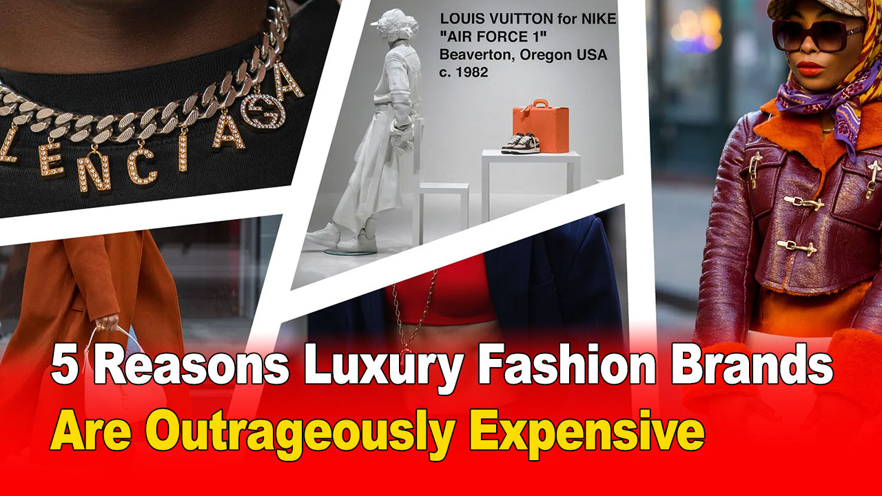 5 Reasons Luxury Fashion Brands Are Outrageously Expensive