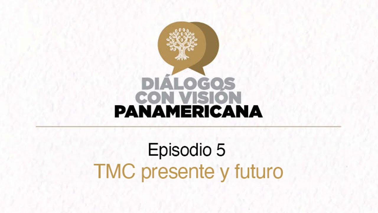 T1 E5 Diálogos con visión Panamericana - TMC presente y futuro