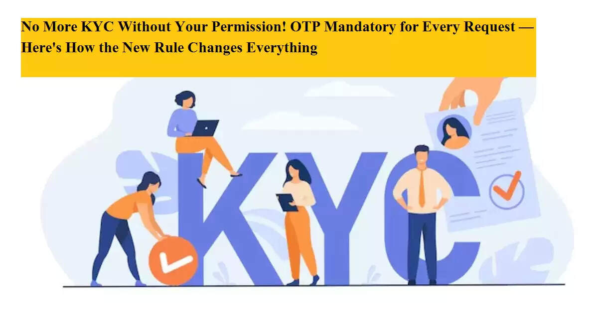 No More KYC Without Your Permission! OTP Mandatory for Every Request ...