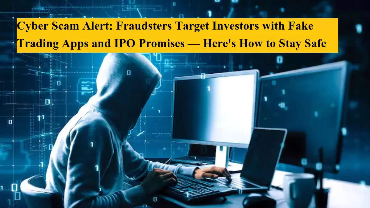 Cyber Scam Alert: Fraudsters Target Investors with Fake Trading Apps ...