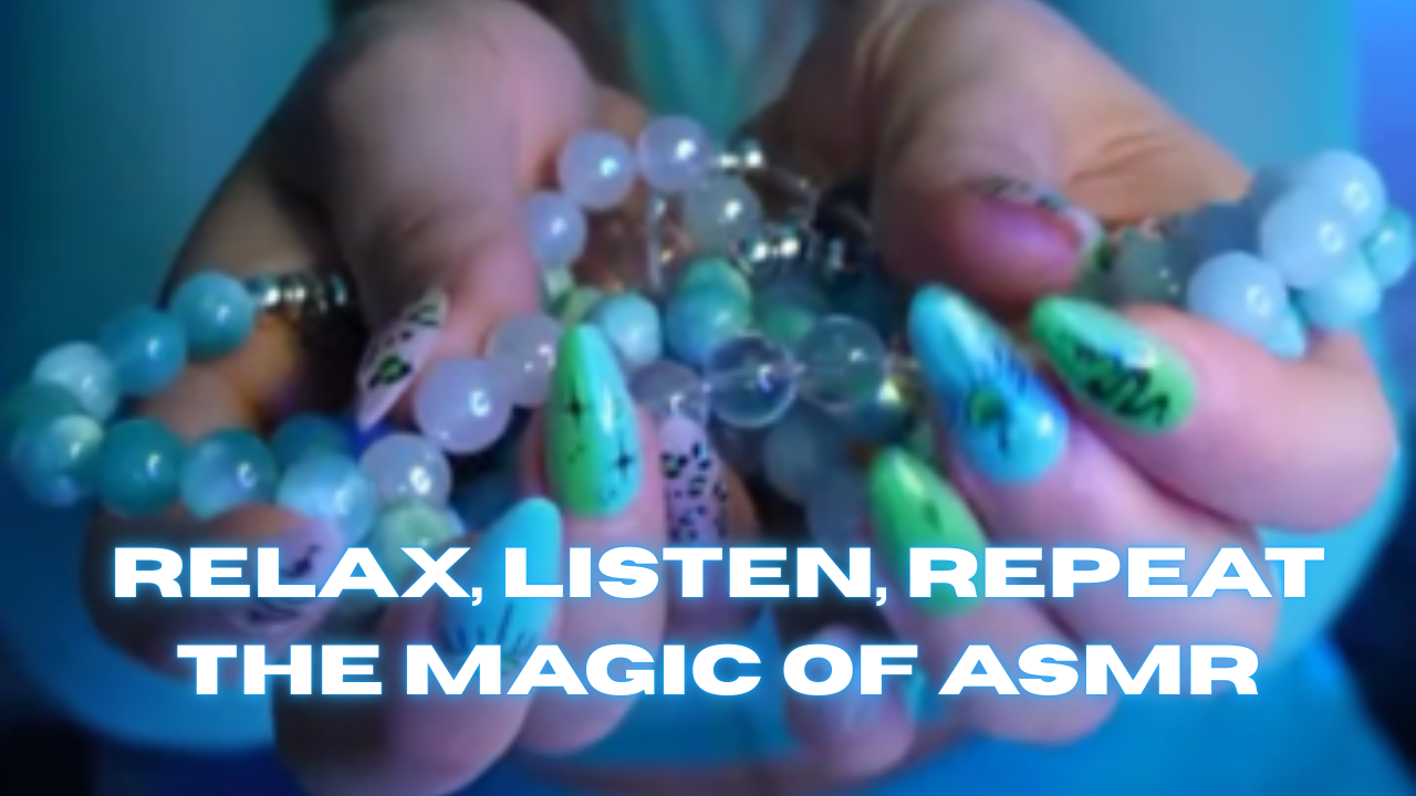 Relax, Listen, Repeat The Magic of ASMR