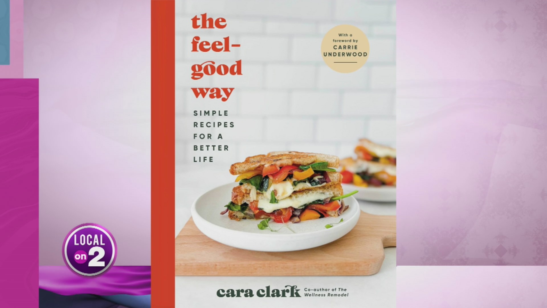 Cara Clark: “The Feel-Good Way: Simple Recipes For A Better Life”