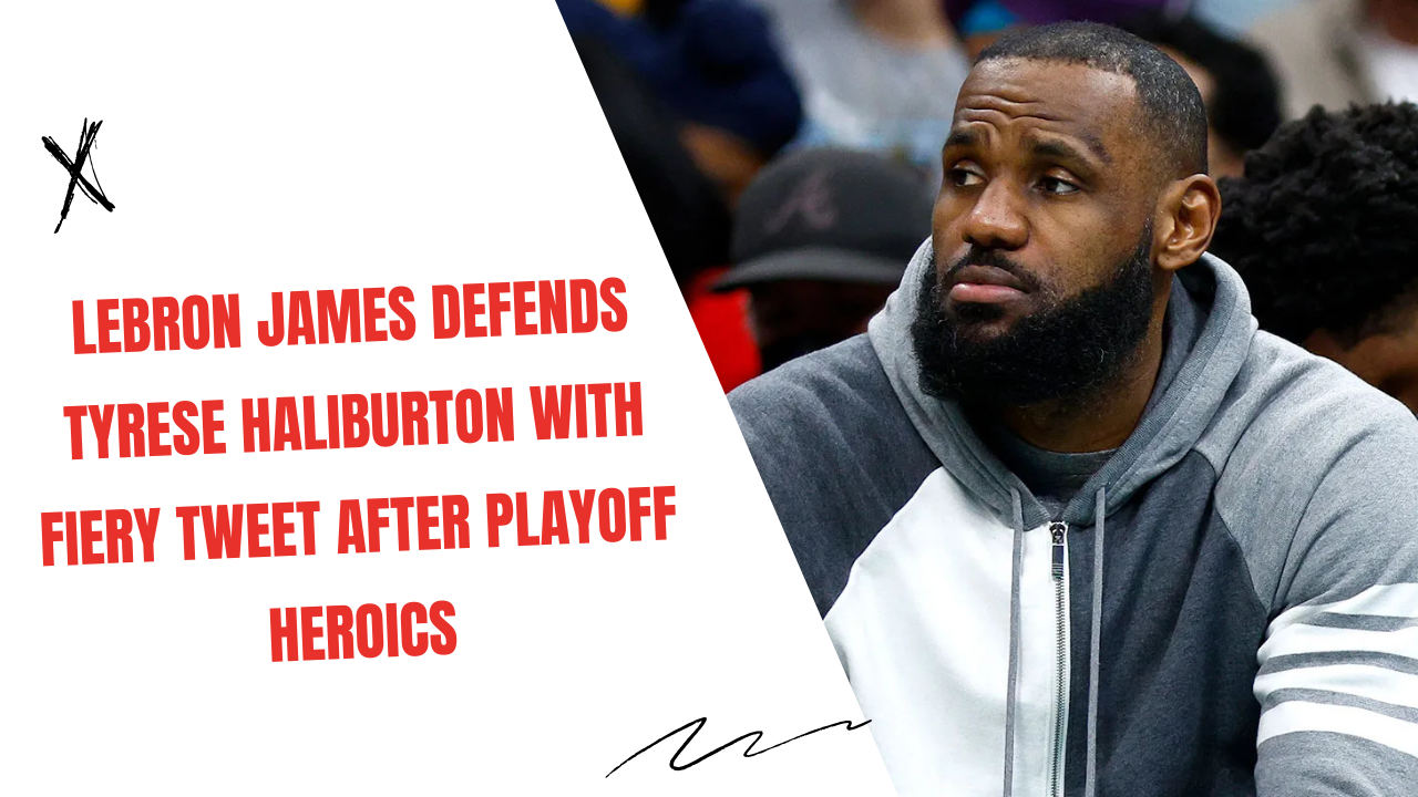 LeBron James Defends Tyrese Haliburton With Fiery Tweet After Playoff ...