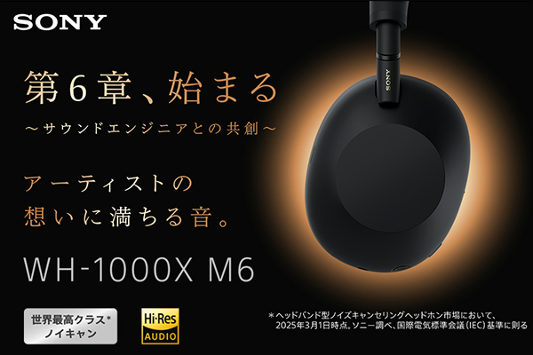 ソニー「WH-1000X M6」、予約受付スタート！7倍速QN3プロセッサー搭載、異次元ノイキャン性能をいち早く手に入れよう