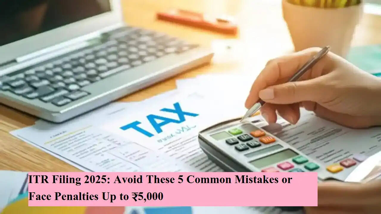 ITR Filing 2025: Avoid These 5 Common Mistakes or Face Penalties Up to ₹5,000