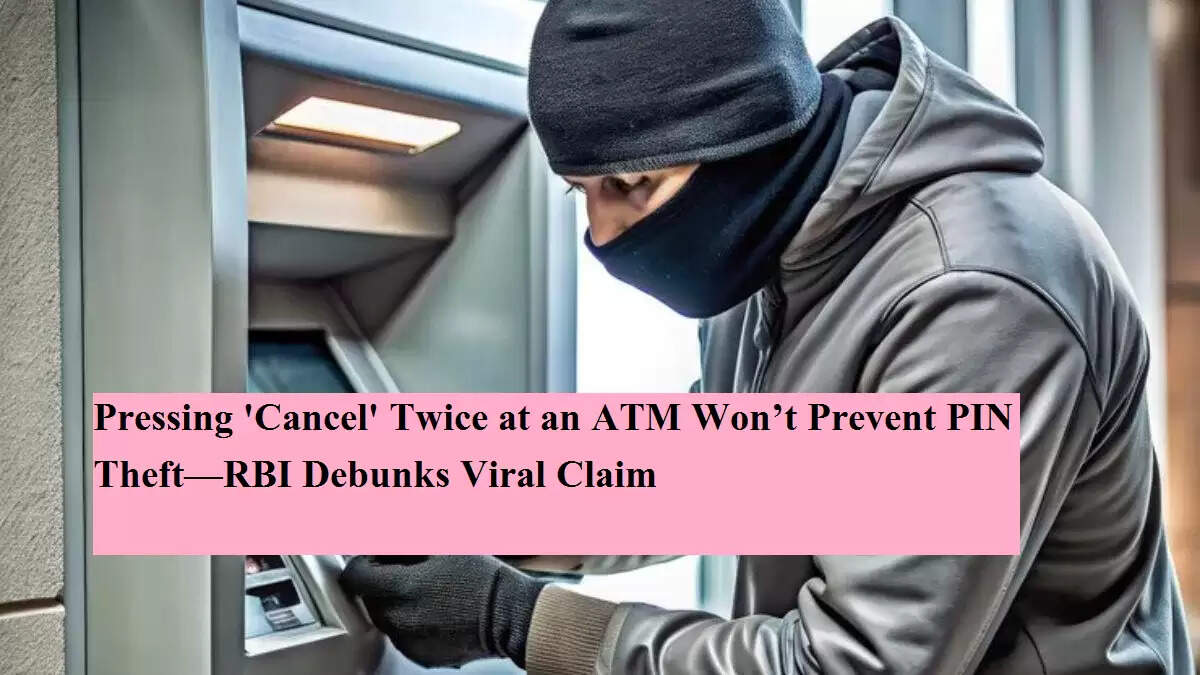 Pressing 'Cancel' Twice at an ATM Won’t Prevent PIN Theft—RBI Debunks ...