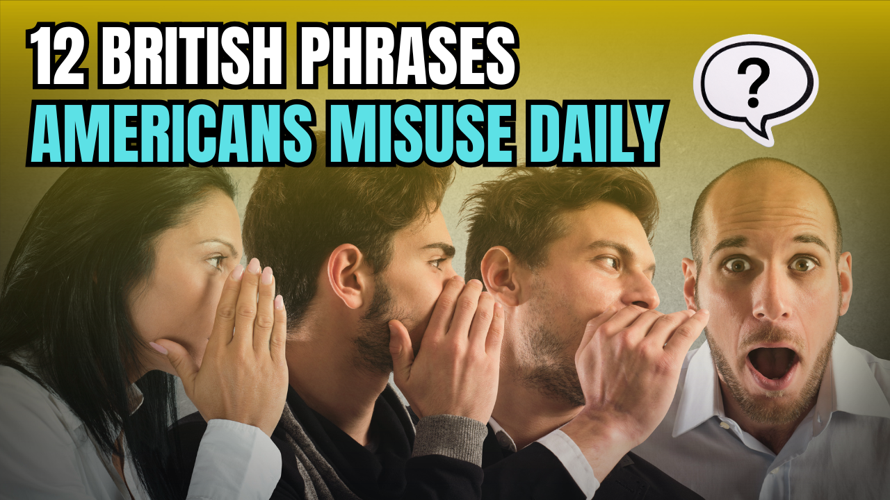 12 British Phrases Americans Misuse Daily
