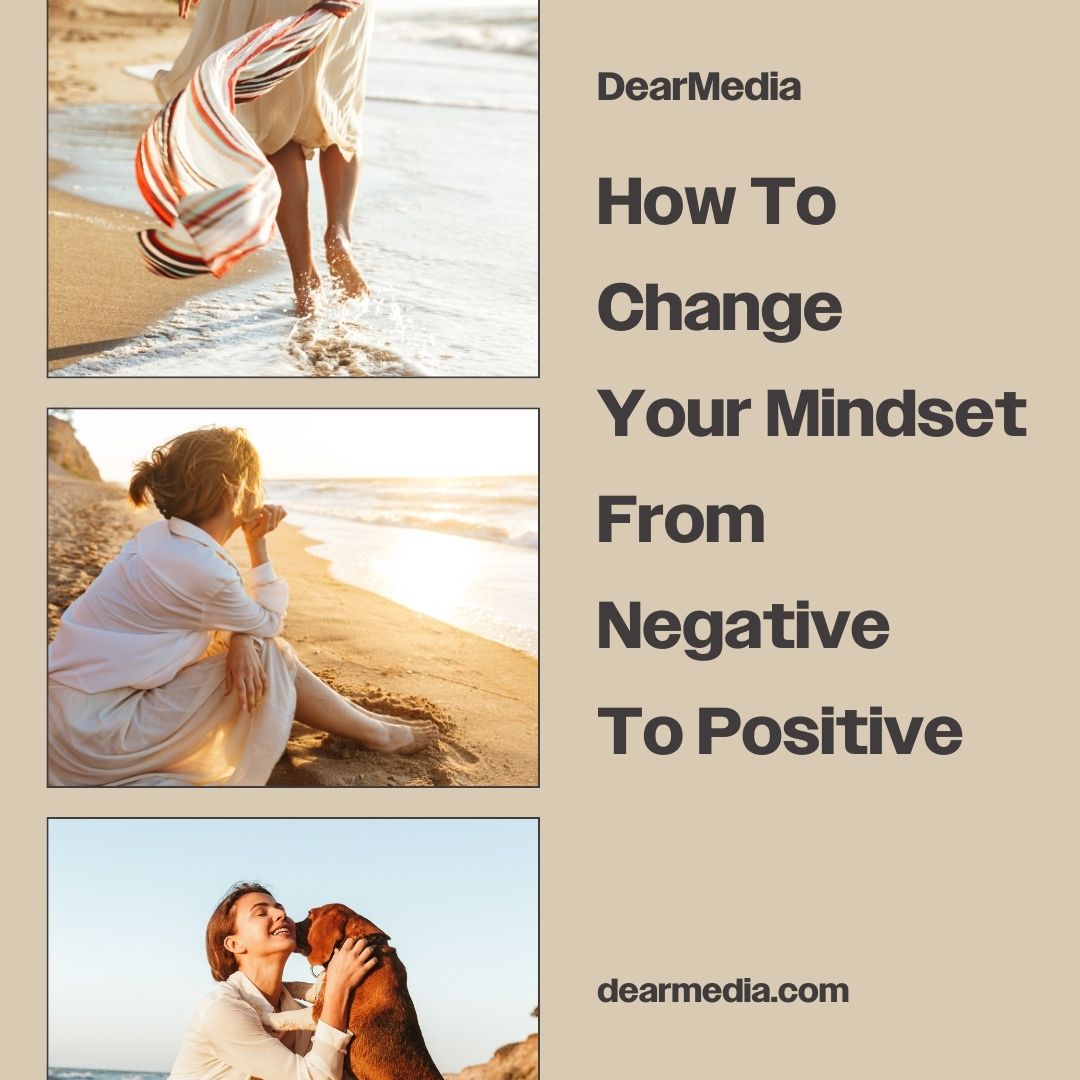 How To Change Your Mindset From Negative To Positive - Dear Media