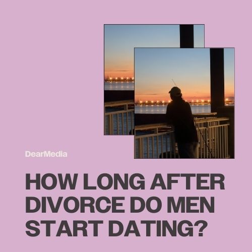 How Long After Divorce Do Men Start Dating? A Guide For Getting Back ...