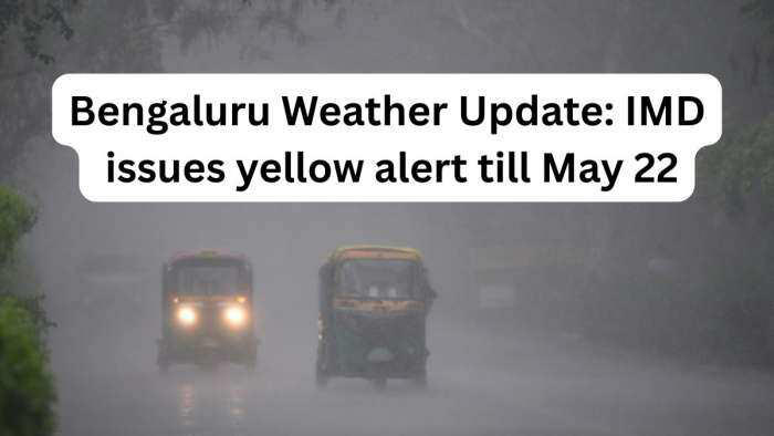 Bengaluru Weather Update: IMD issues yellow alert till May 22; several districts on high alert ...