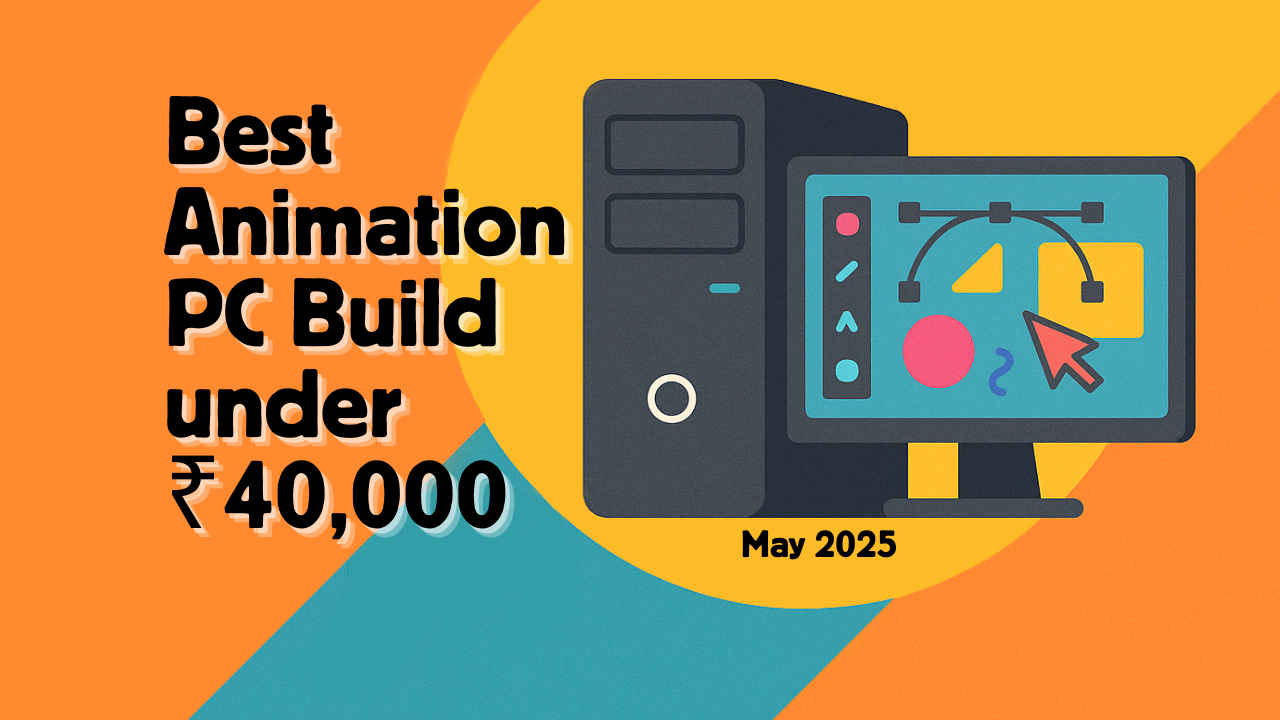 Best PC for Animation and Design Under ₹40,000 in May 2025 – CPU, GPU ...