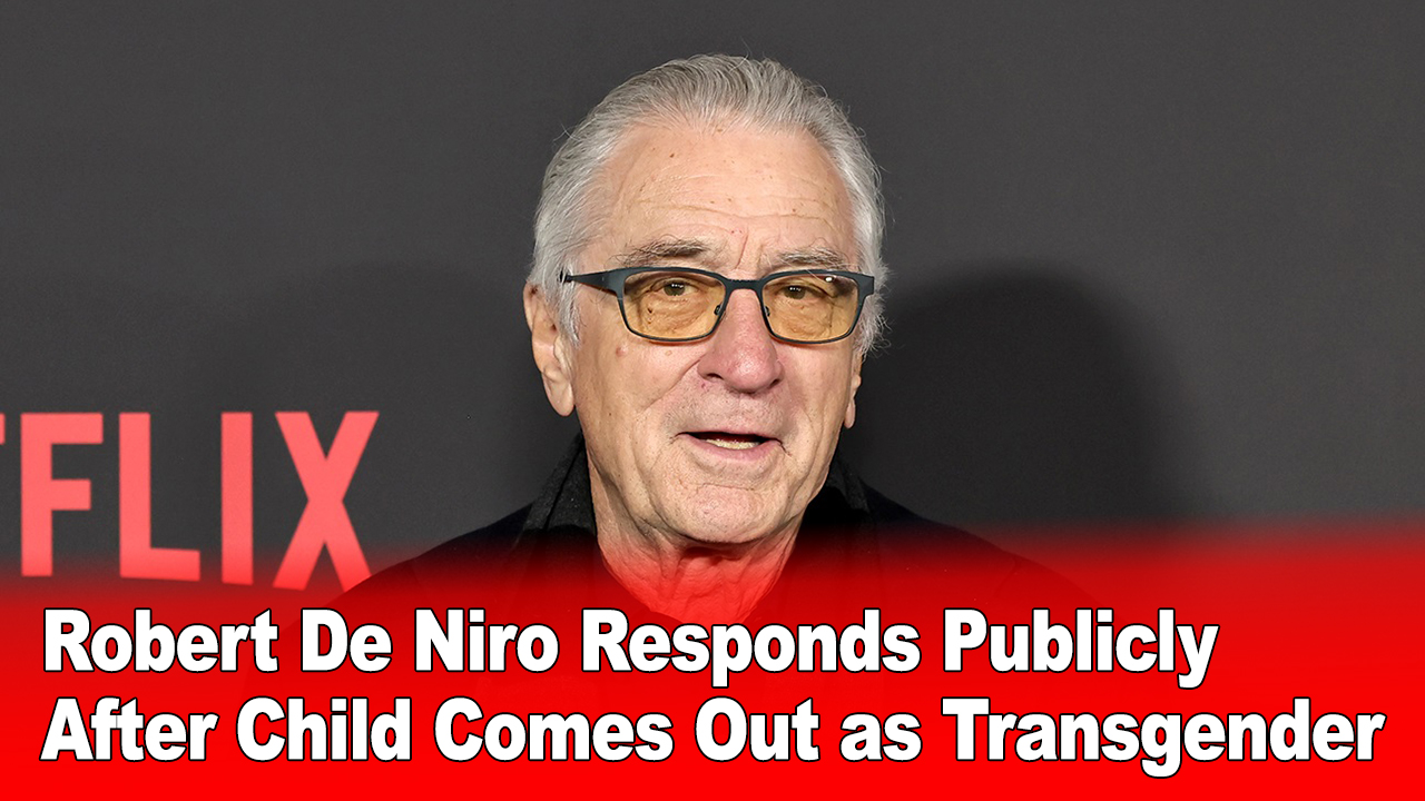 Robert De Niro Responds Publicly After Child Comes Out as Transgender