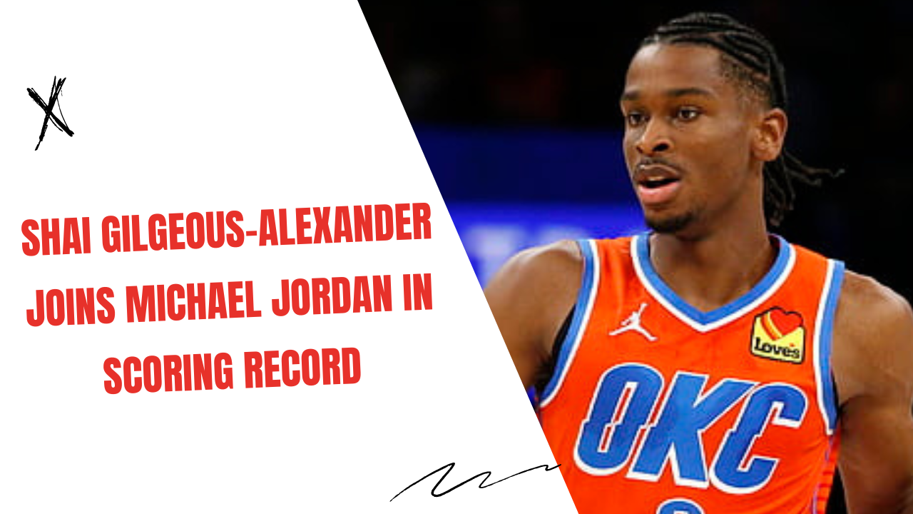 Shai Gilgeous-Alexander Joins Michael Jordan in Scoring Record