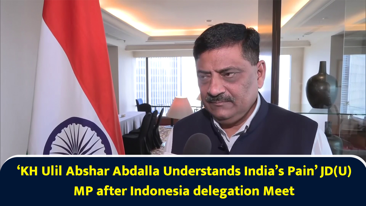 ‘KH Ulil Abshar Abdalla Understands India’s Pain’ JD(U) MP after ...