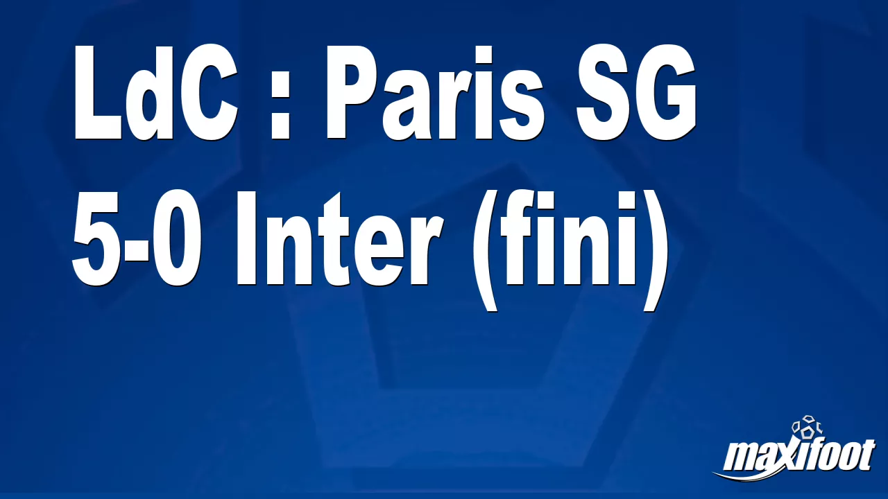 LdC : Paris SG 5-0 Inter (fini)