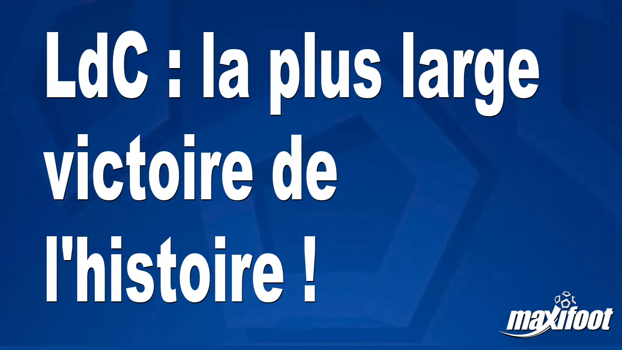 LdC : la plus large victoire de l'histoire