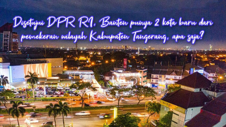 Dua Kota Baru dari Pemekaran Kabupaten Tangerang Disetujui Pemerintah ...