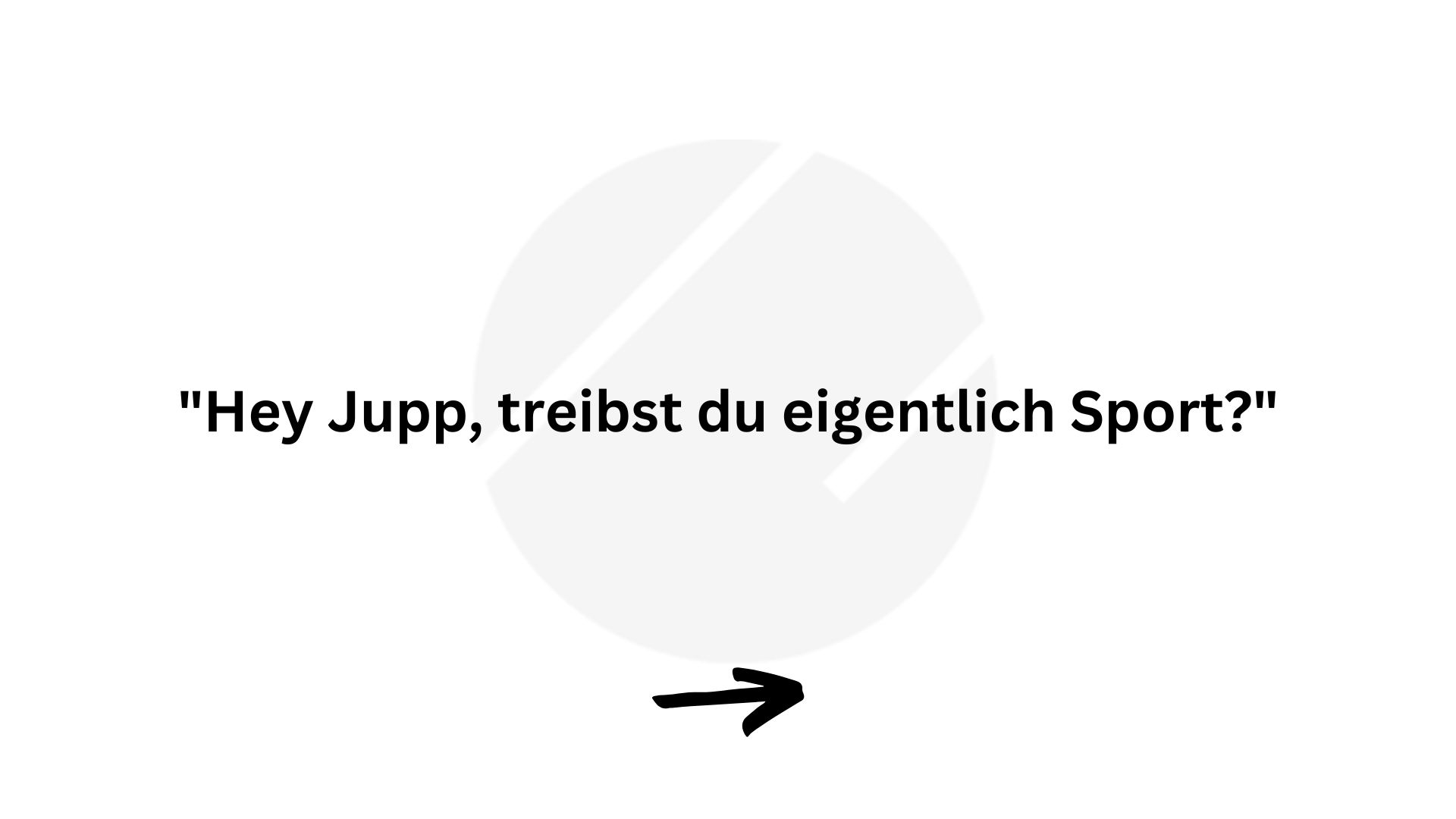 Witz des Tages: "Hey Jupp, treibst du eigentlich Sport?"
