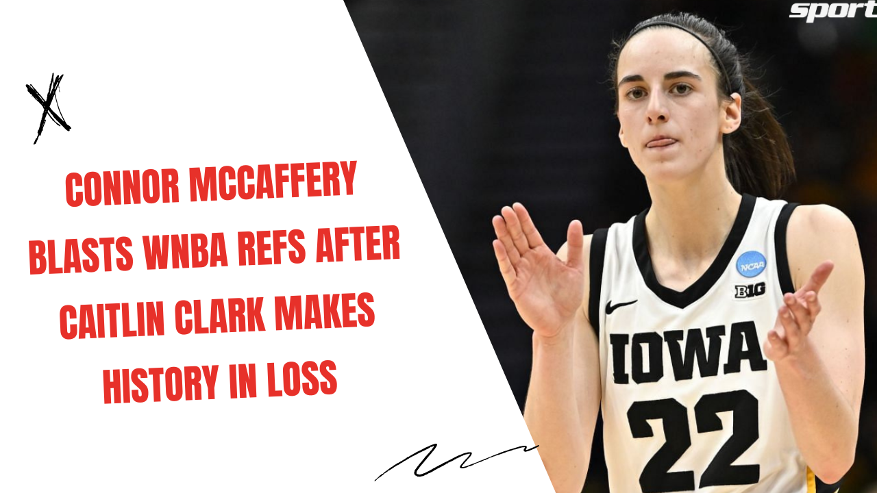 Connor McCaffery Blasts WNBA Refs After Caitlin Clark Makes History in Loss