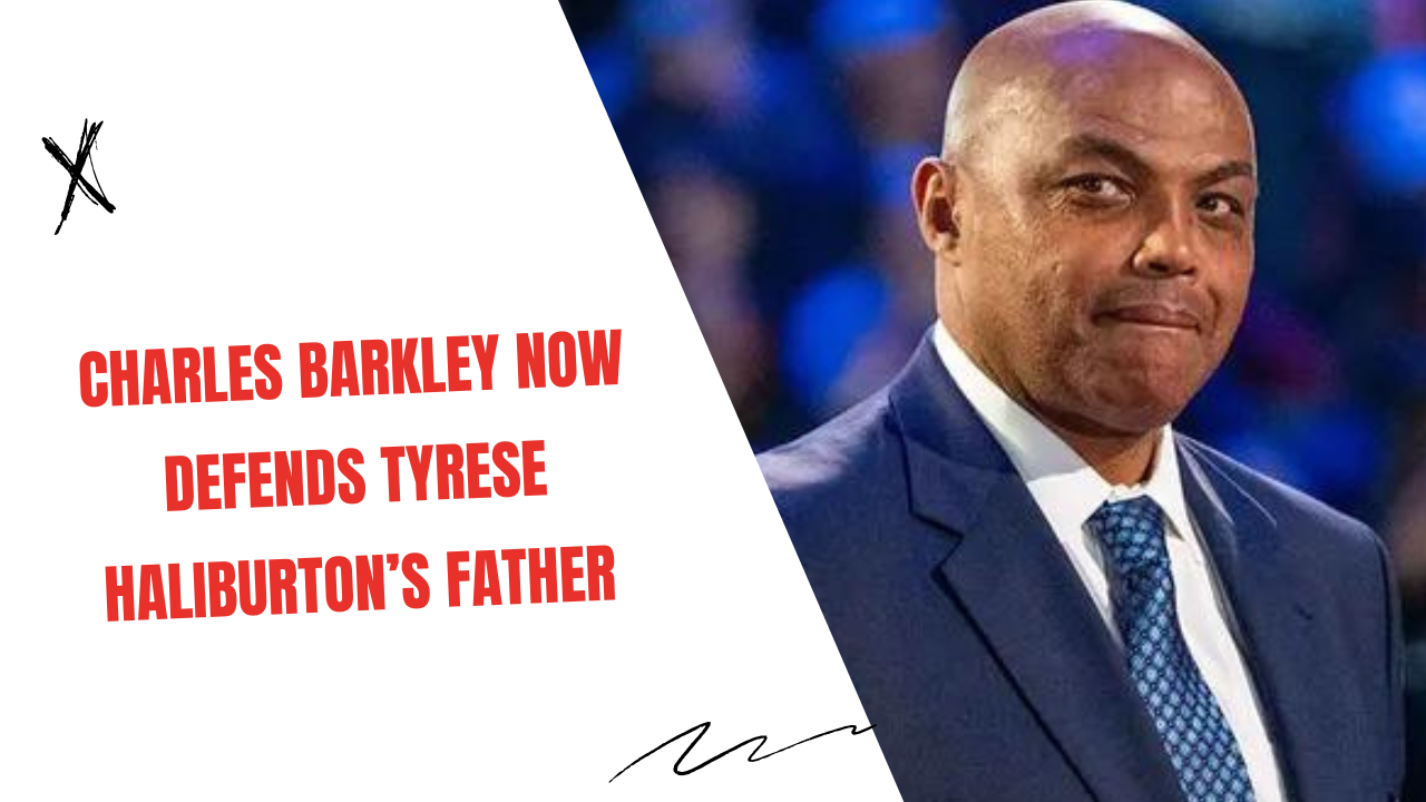 Charles Barkley Now Defends Tyrese Haliburton’s Father