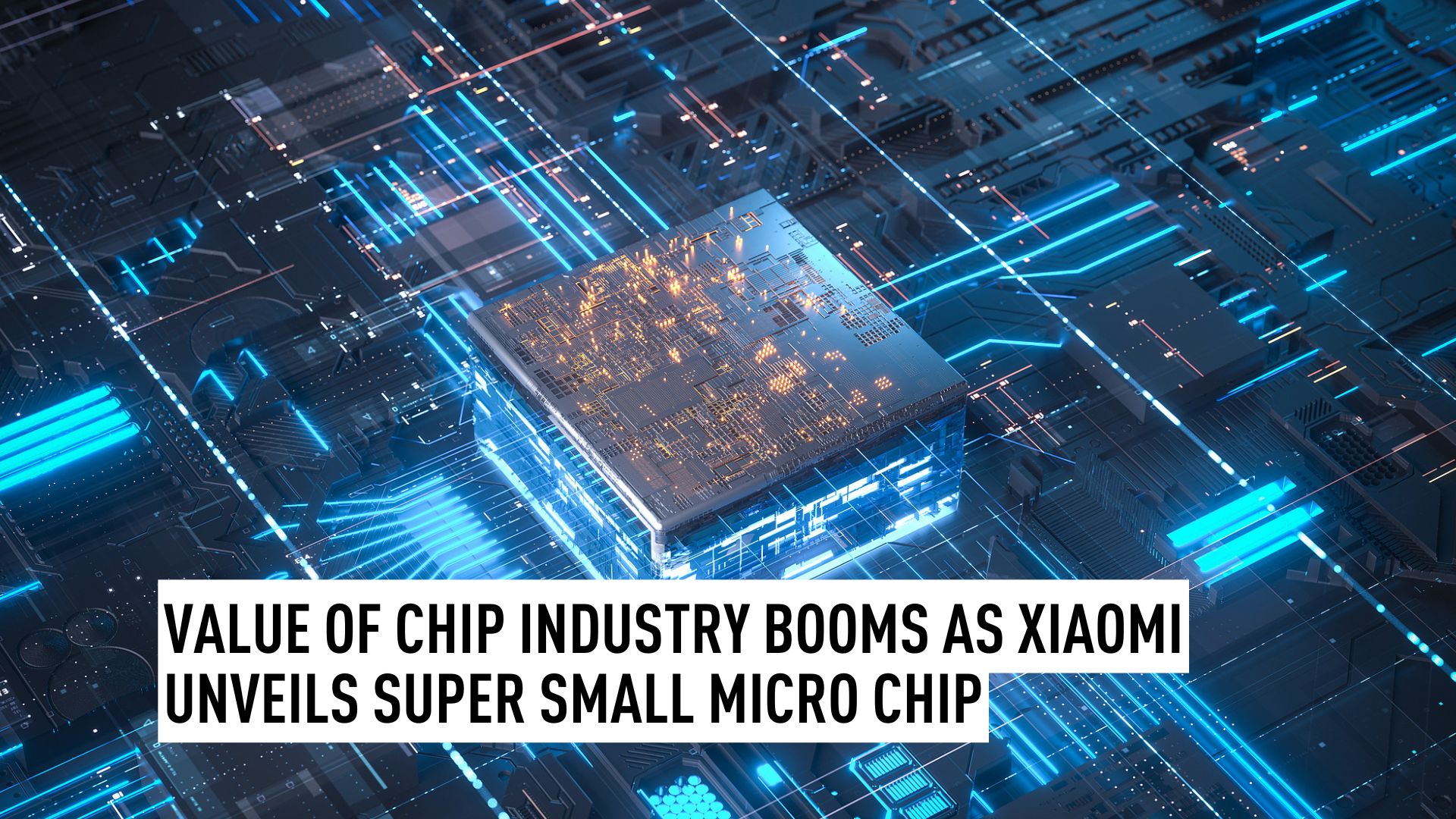 Value of chip industry booms as Xiaomi unveils super small micro chip