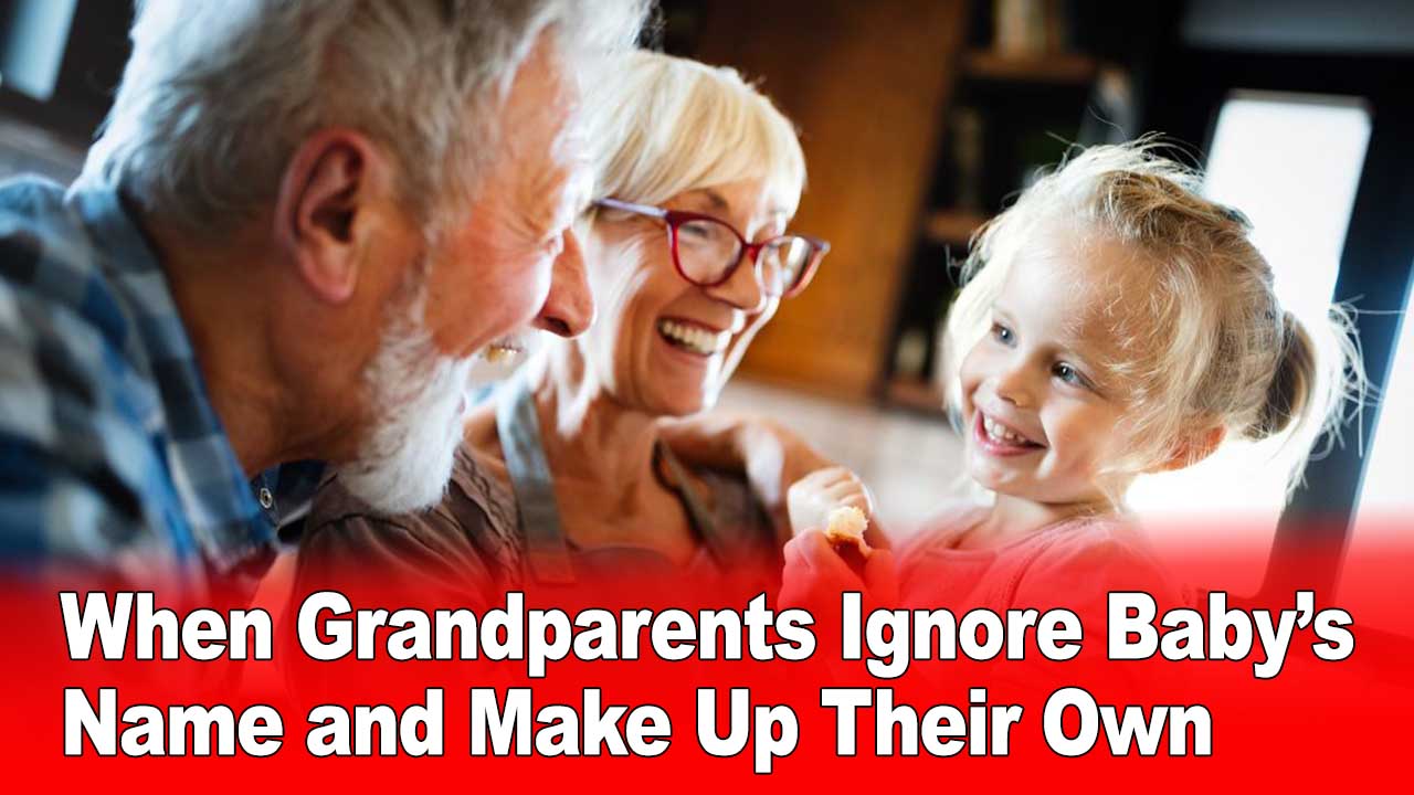 When Grandparents Ignore Baby's Name and Make Up Their Own