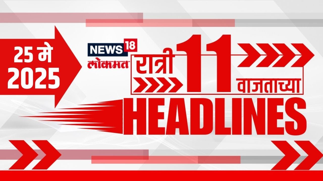 Marathi News Headlines | 11 PM | News18 Lokmat | 25 May 2025 | Vaishnavi Hagwane | Monsoon Update