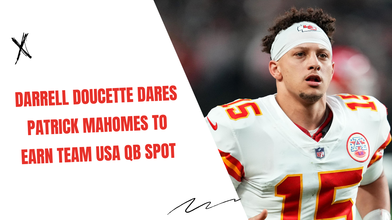 Darrell Doucette Dares Patrick Mahomes to Earn Team USA QB Spot