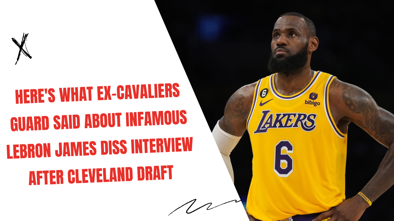 Here's What Ex-Cavaliers Guard Said About Infamous LeBron James Diss Interview After Cleveland Draft