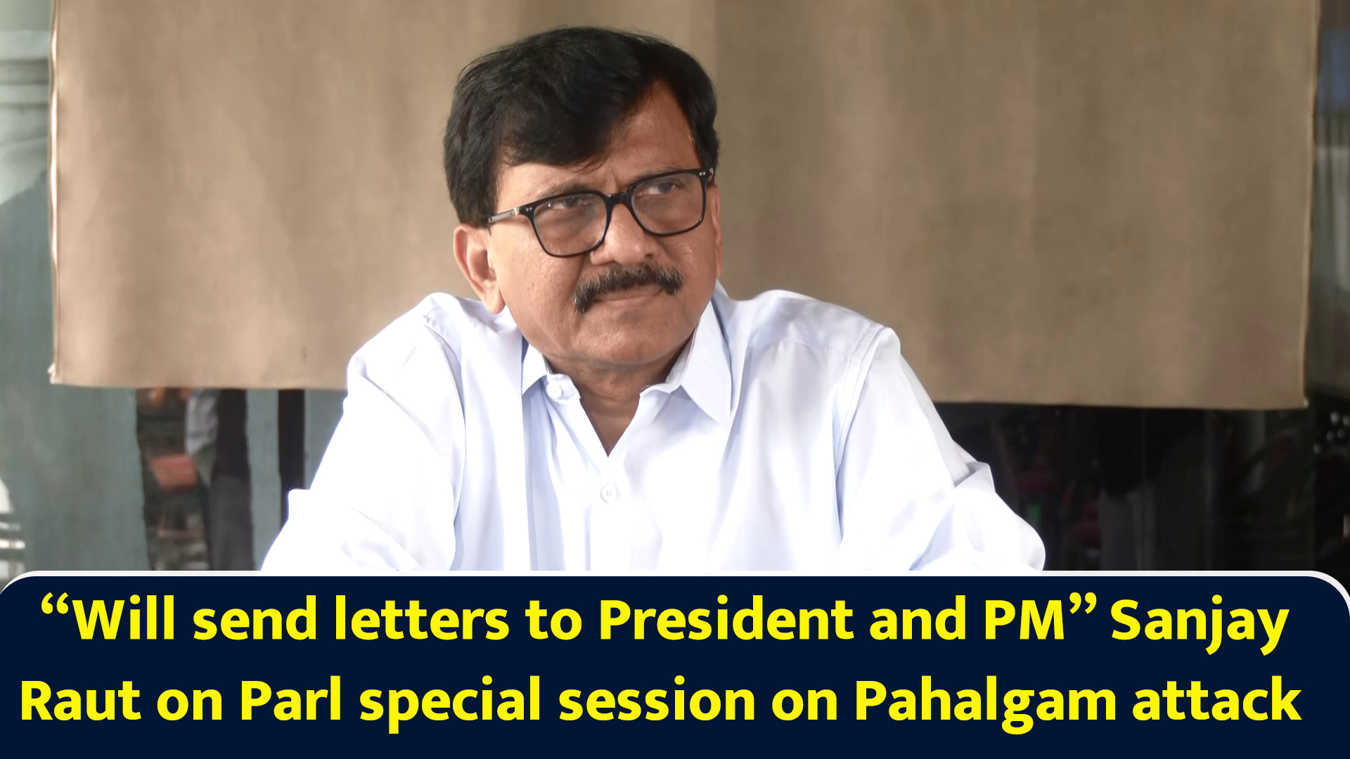 “Will send letters to President and PM” Sanjay Raut on Parl special session on Pahalgam attack
