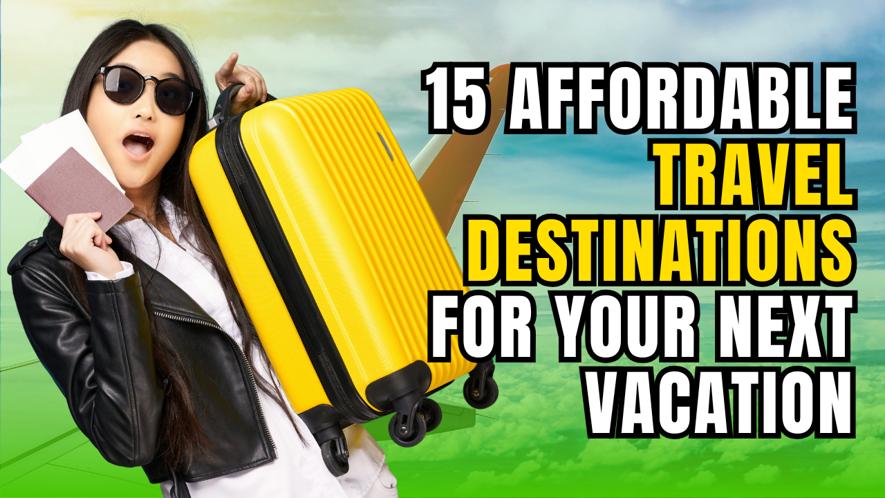 15 Affordable Travel Destinations for Your Next Vacation