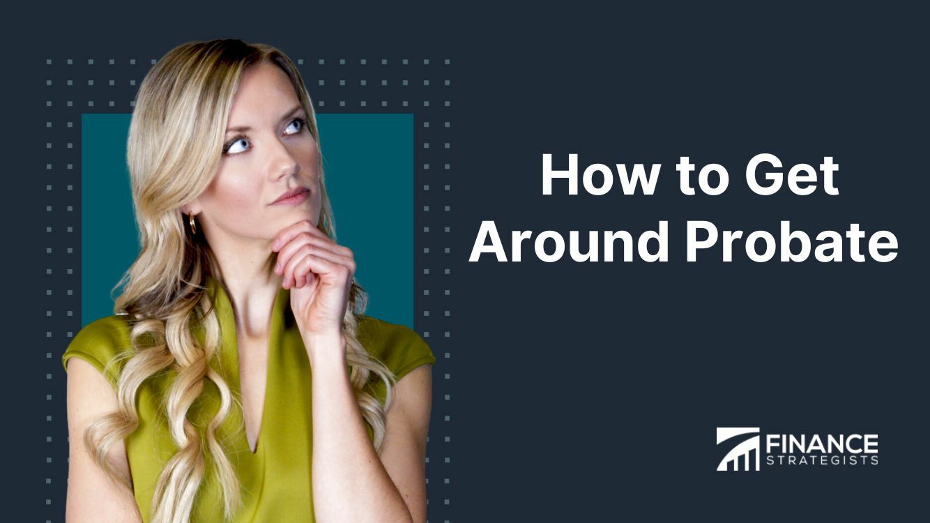 How to Get Around Probate | Immediate & In-Depth Strategies