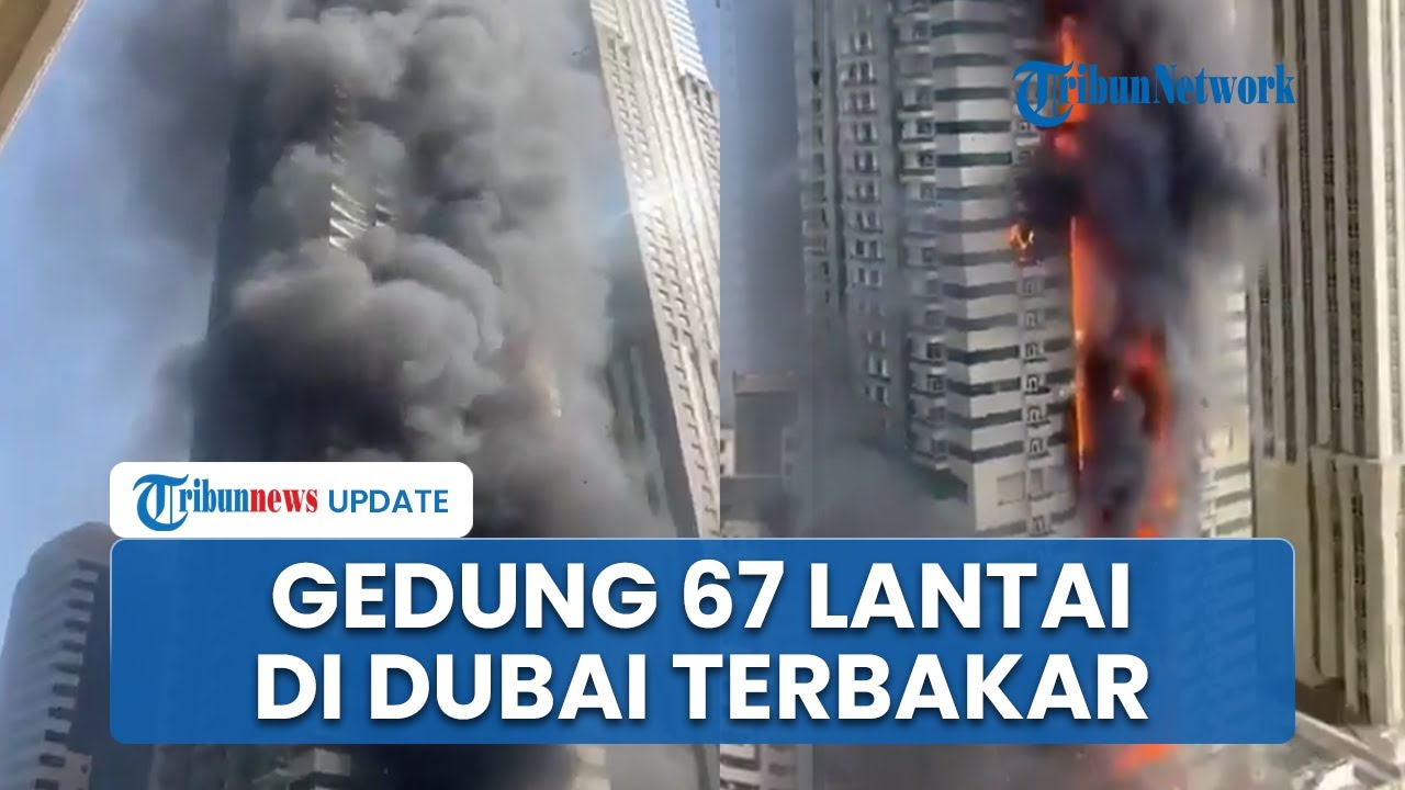 Detik-detik Gedung Pencakar Langit di Dubai Terbakar Hebat: Puing ...