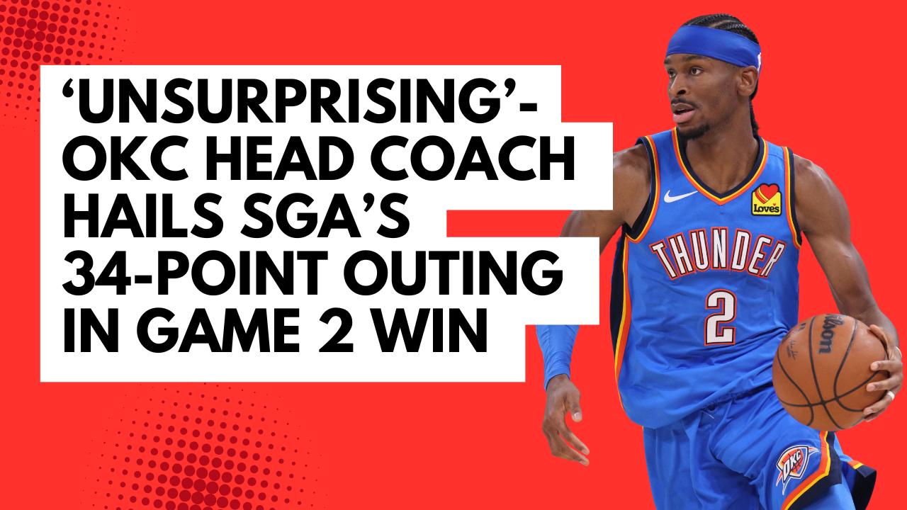 "Unsurprising" - OKC head coach hails SGA's 34-point outing in Game 2 ...
