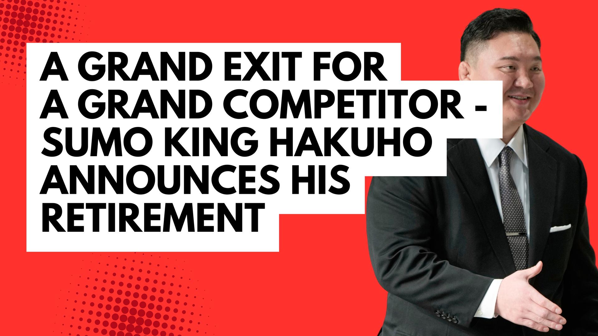 A grand exit for a grand competitor - Record-setting sumo great Hakuho ...