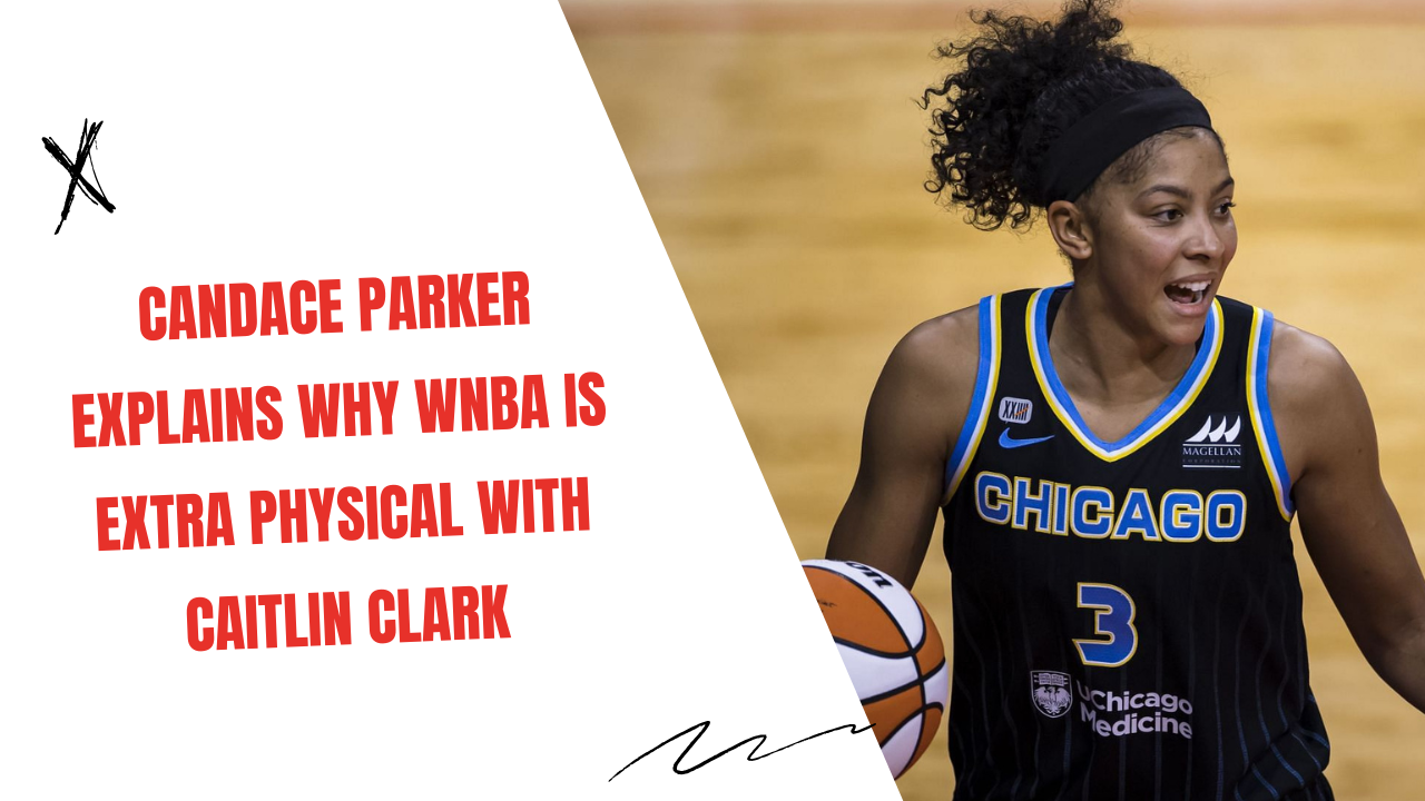 Candace Parker Explains Why WNBA Is Extra Physical With Caitlin Clark