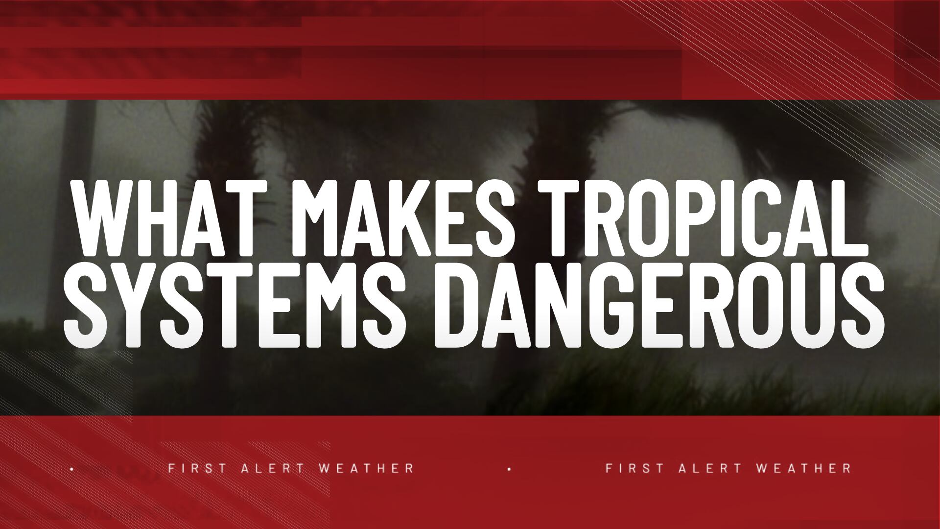 FIRST ALERT: What makes tropical systems so dangerous?
