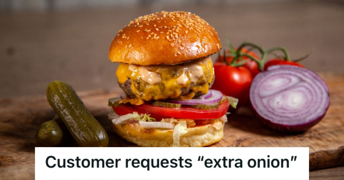 Customer Kept Asking For “Extra Onions” On His Burger, So This Employee ...