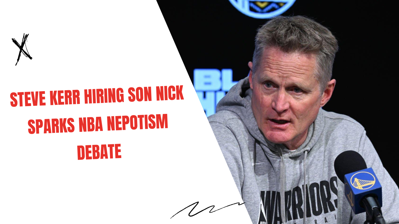 Steve Kerr Hiring Son Nick Sparks NBA Nepotism Debate