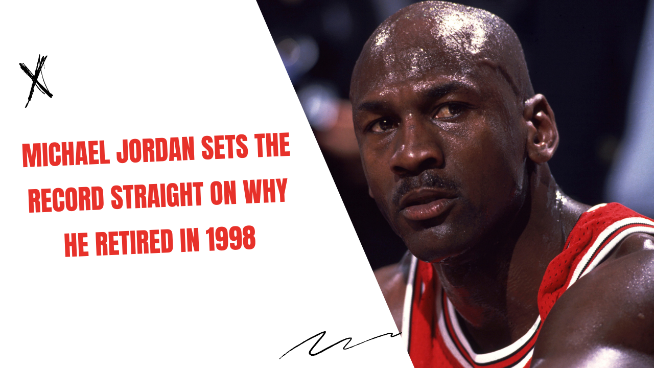 Michael Jordan Sets the Record Straight on Why He Retired in 1998