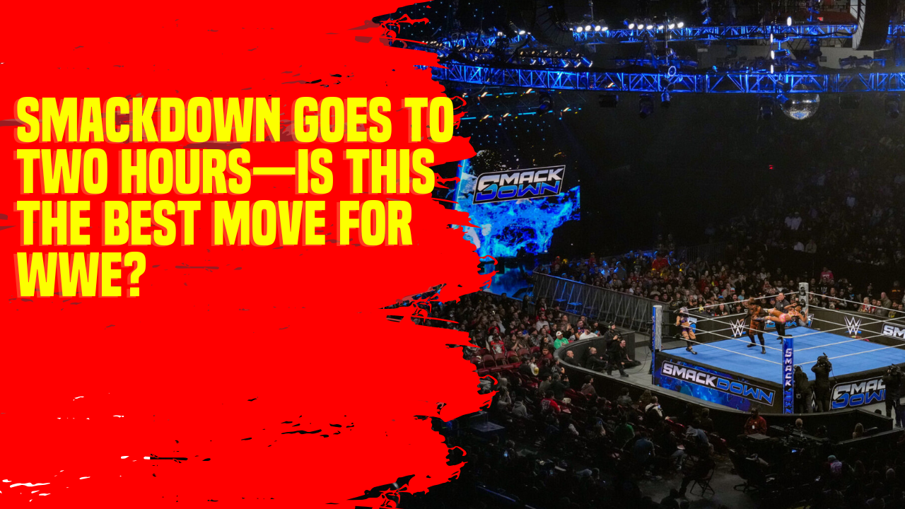 SmackDown Goes to Two Hours—Is This the Best Move for WWE #SmackDown # ...