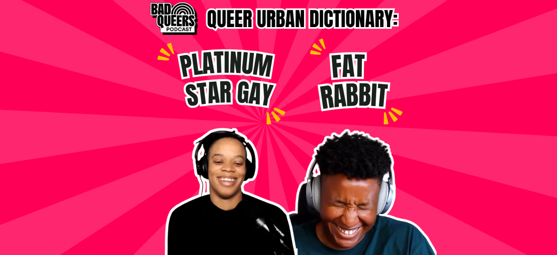 What’s a “platinum star gay”? And why are people chasing “fat rabbits”?