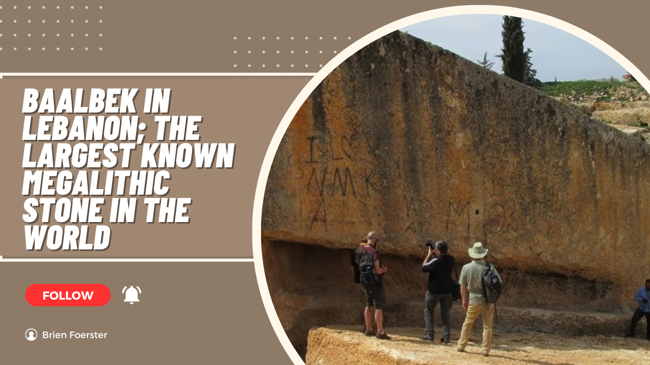Baalbek in Lebanon: The Largest Known Megalithic Stone in the World